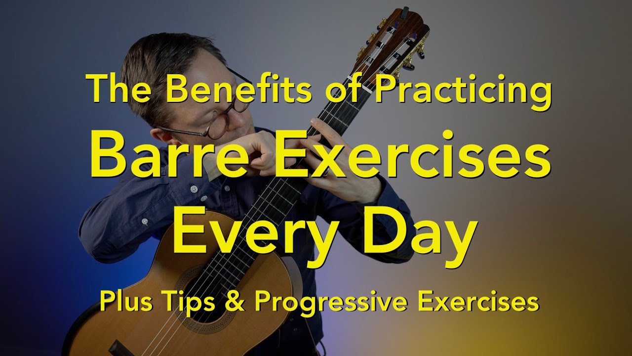 Benefits of Practicing Barre Exercises Everyday | This is Classical Guitar